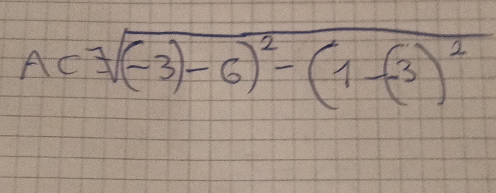 Risolto:Ac=sqrt((-3)-6)^2)-(1-(-3)^2
