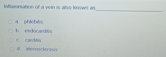 Solved: Inflammation of a vein is also known as _ a phlebitis b ...