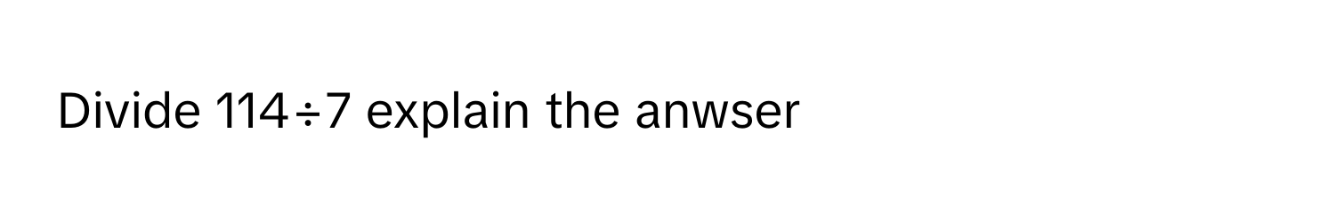 Solved: Divide 114÷7 explain the anwser [Math]