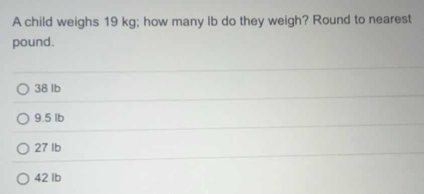 Solved: A child weighs 19 kg; how many lb do they weigh? Round to ...