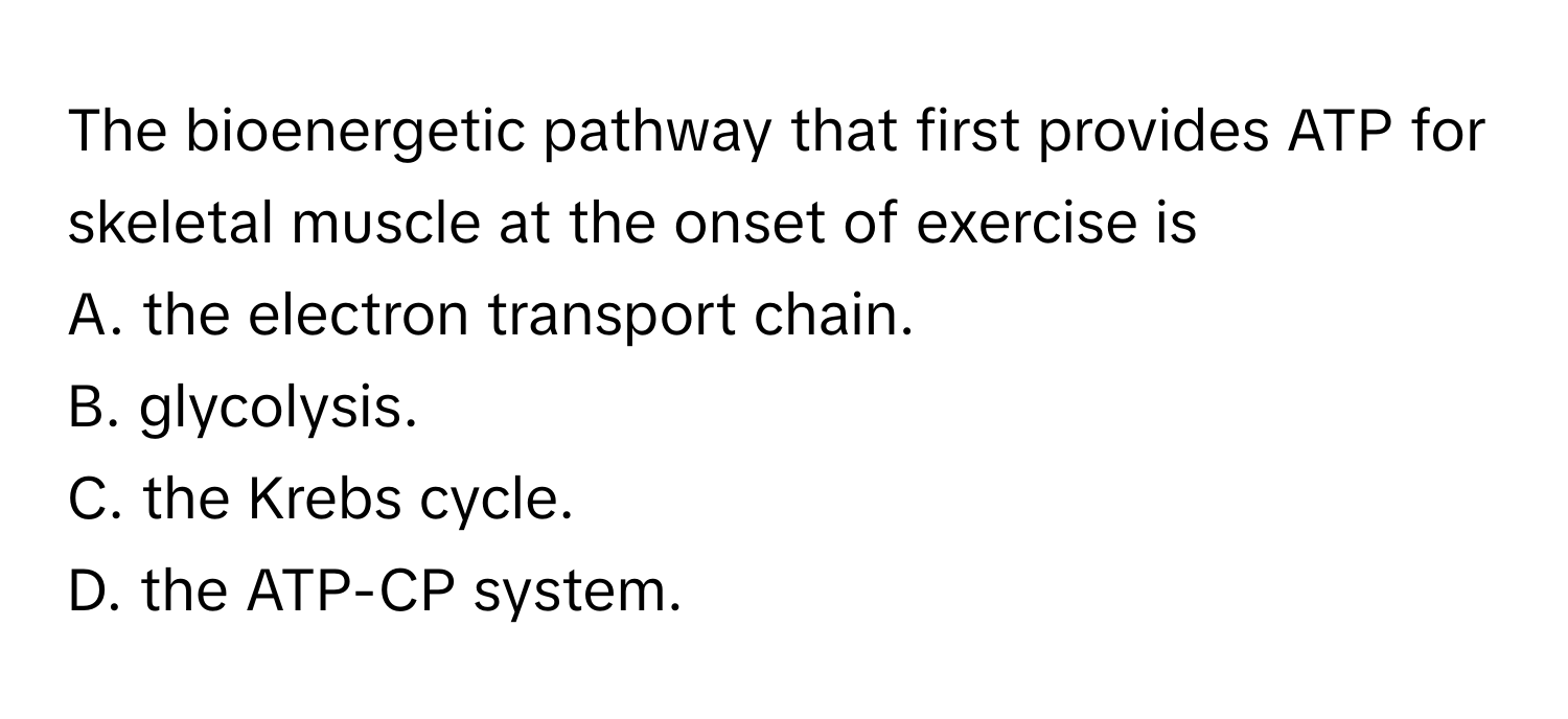 Solved: The bioenergetic pathway that first provides ATP for skeletal ...