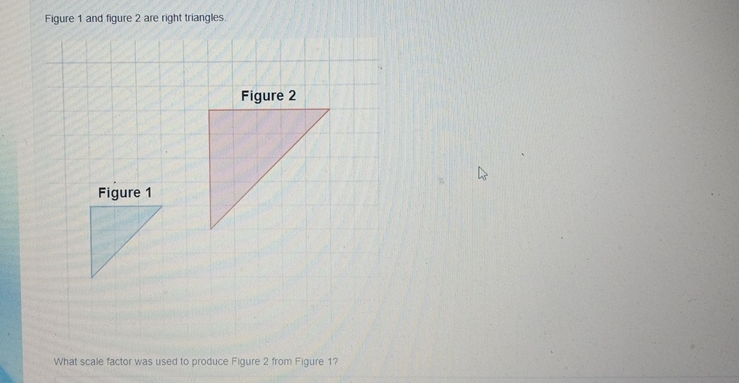 Solved: Figure 1 and figure 2 are right triangles. What scale factor ...