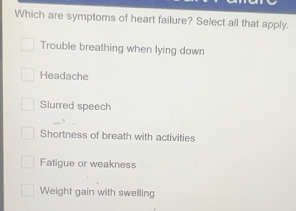 Solved: Which are symptoms of heart failure? Select all that apply ...