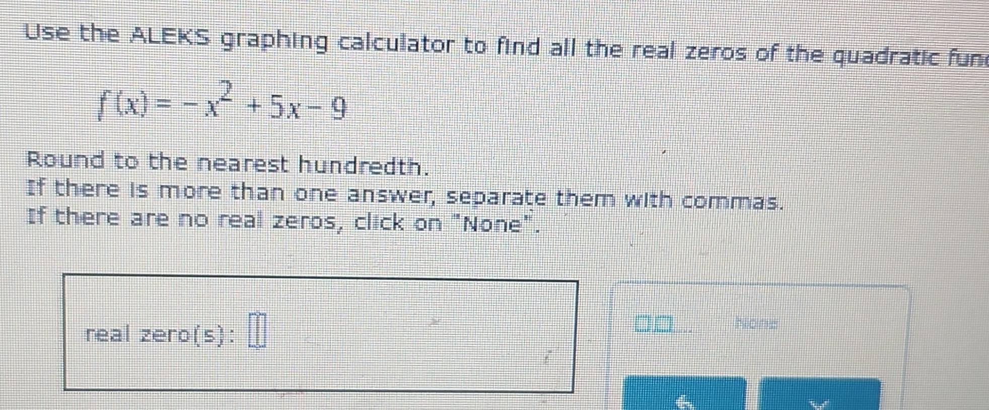 Solved: Use the ALEKS graphing calculator to find all the real zeros of ...