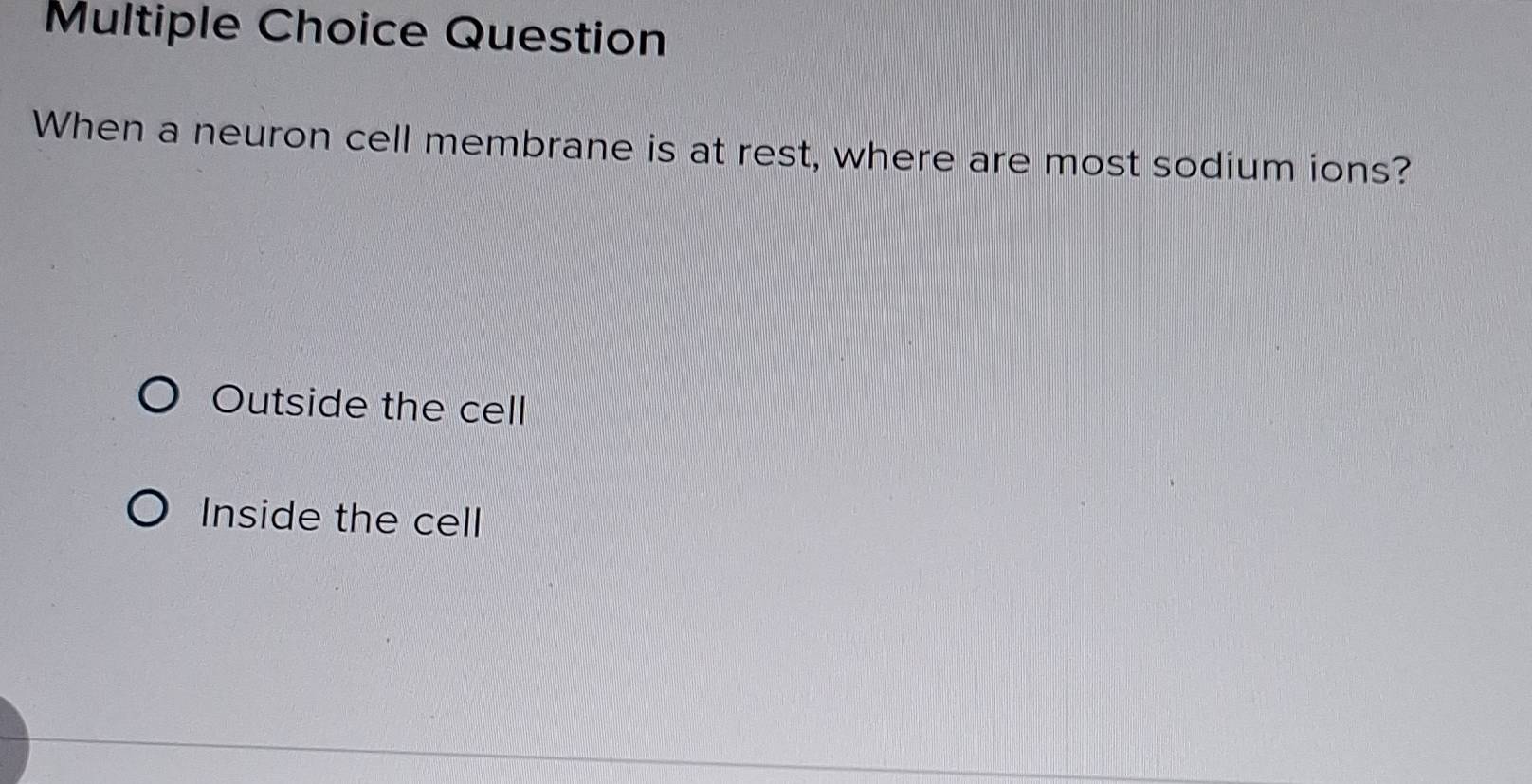 Solved: Question When a neuron cell membrane is at rest, where are most ...