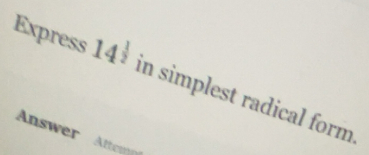 Solved: Express 14^(frac 1)2 in simplest radical form Answer Attem [Math]