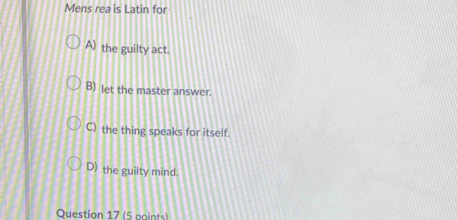 Solved: Mens rea is Latin for A) the guilty act. B) let the master ...