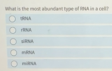 Solved: What is the most abundant type of RNA in a cell? tRNA rRNA ...