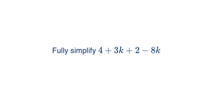 Solved: Fully simplify 4+3k+2-8k [Math]