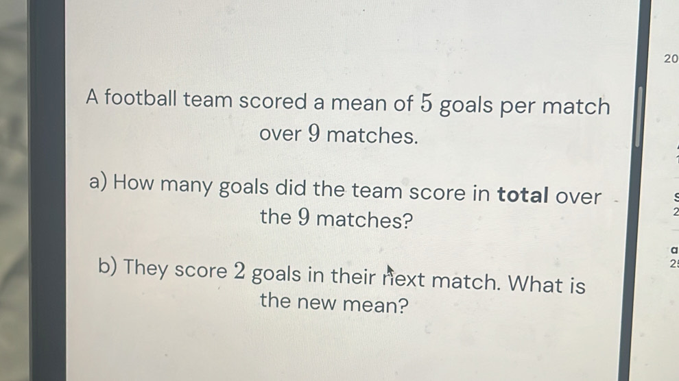 Resuelto:A football team scored a mean of 5 goals per match over 9 ...