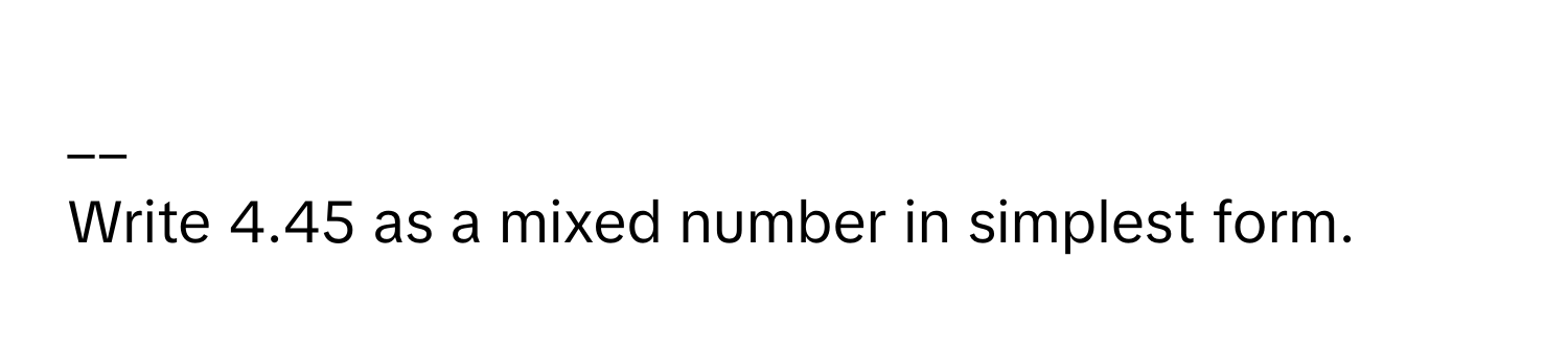 Solved: Write 4.45 as a mixed number in simplest form. [Math]
