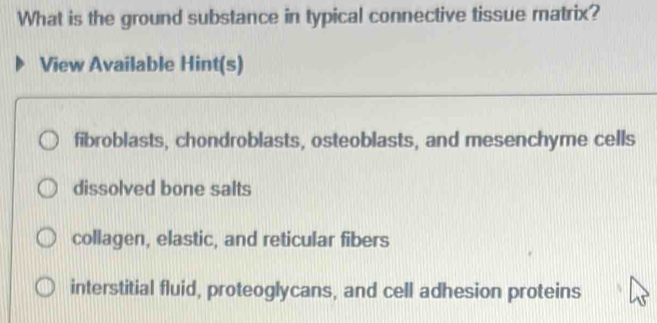 Solved: What is the ground substance in typical connective tissue matrix? View Available Hint(s ...