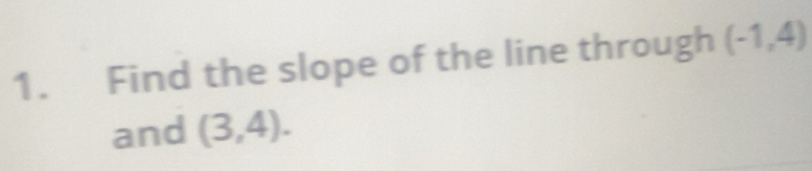 Solved: Find the slope of the line through (-1,4) and (3,4). [Math]