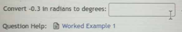 Solved: Convert -0.3 in radians to degrees: / _ Question Help: Worked ...