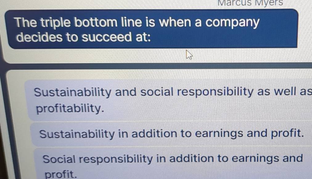 Solved: Marcus Myers The triple bottom line is when a company decides ...