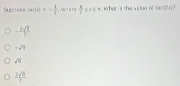 Solved: Suppose cos (x)=- 1/3 , where π /2 x≤ π. What is the value of tan (2x)? - 2sqrt(8)/7 ...