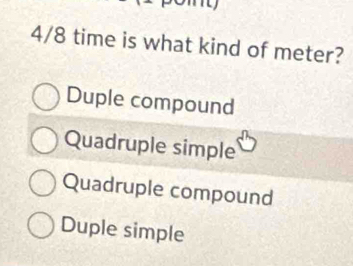 Solved: 4/8 time is what kind of meter? Duple compound Quadruple simple ...