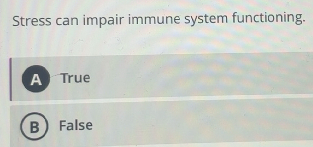Solved: Stress can impair immune system functioning. A True B False ...