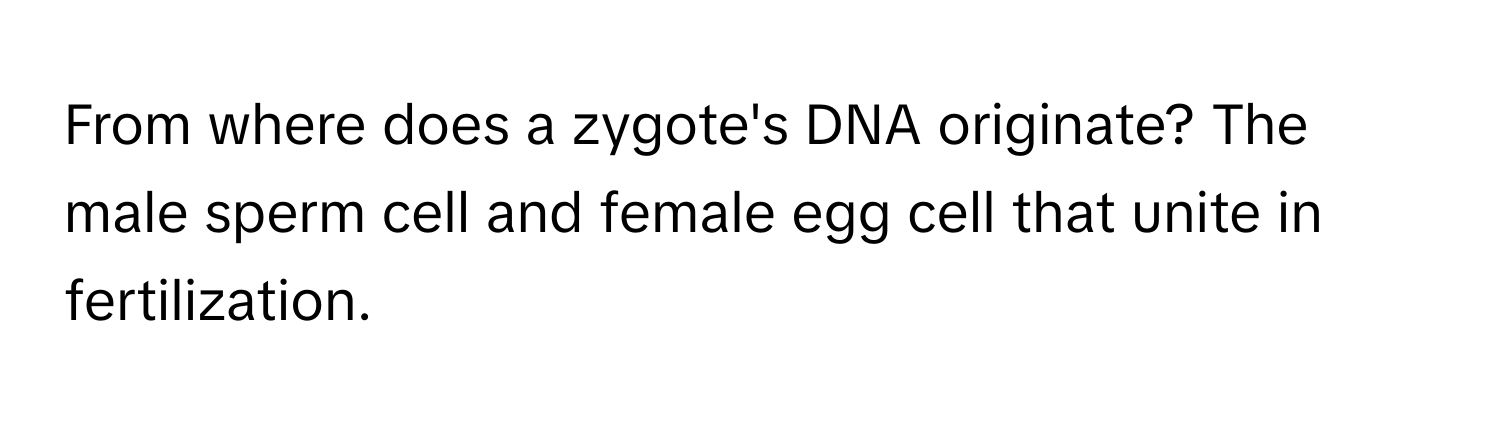 Solved: From where does a zygote's DNA originate? The male sperm cell ...