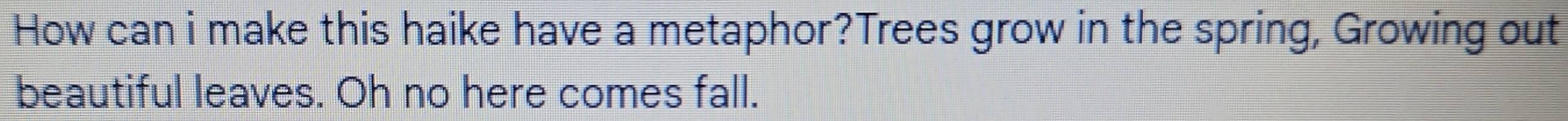 Solved: How can i make this haike have a metaphor?Trees grow in the ...