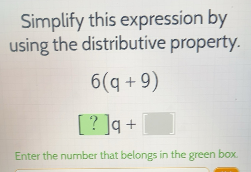 Solved: Simplify this expression by using the distributive property. 6 ...