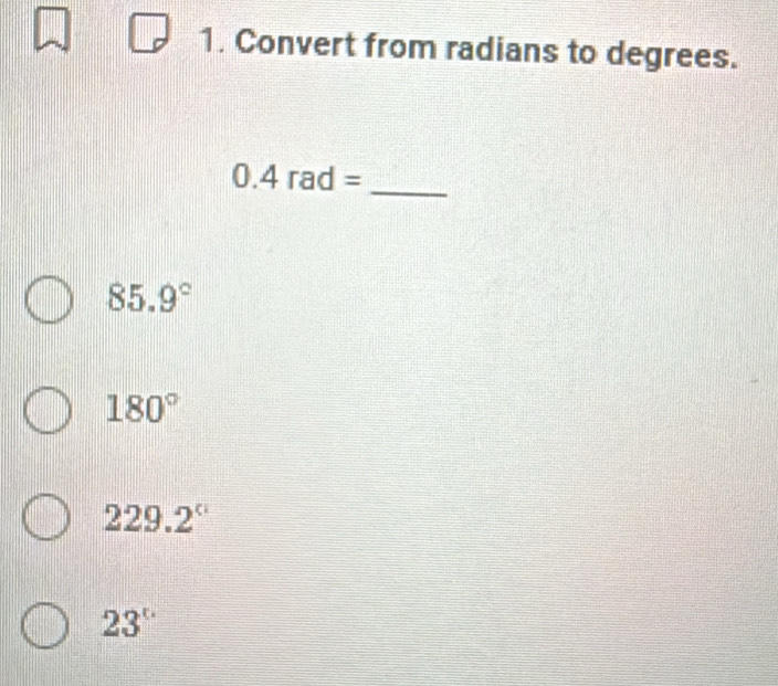Solved: Convert from radians to degrees. 0.4rad= _ 85.9° 180° 229.2° 23 ...