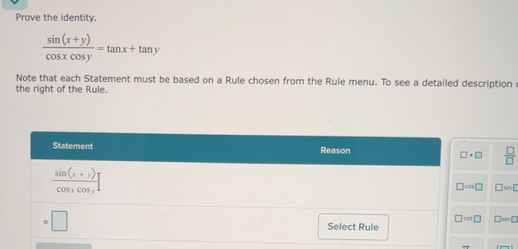 Gelöst:Prove the identity. (sin (x+y))/cos xcos y =tan x+tan y Note ...