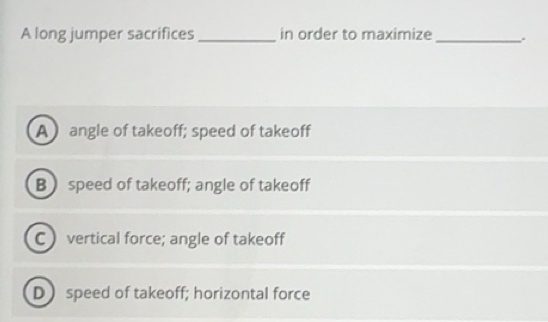Solved: A long jumper sacrifices _in order to maximize _. A angle of takeoff; speed of takeoff B ...