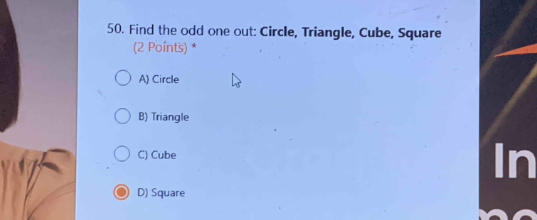 Solved: Find the odd one out: Circle, Triangle, Cube, Square (2 Points ...