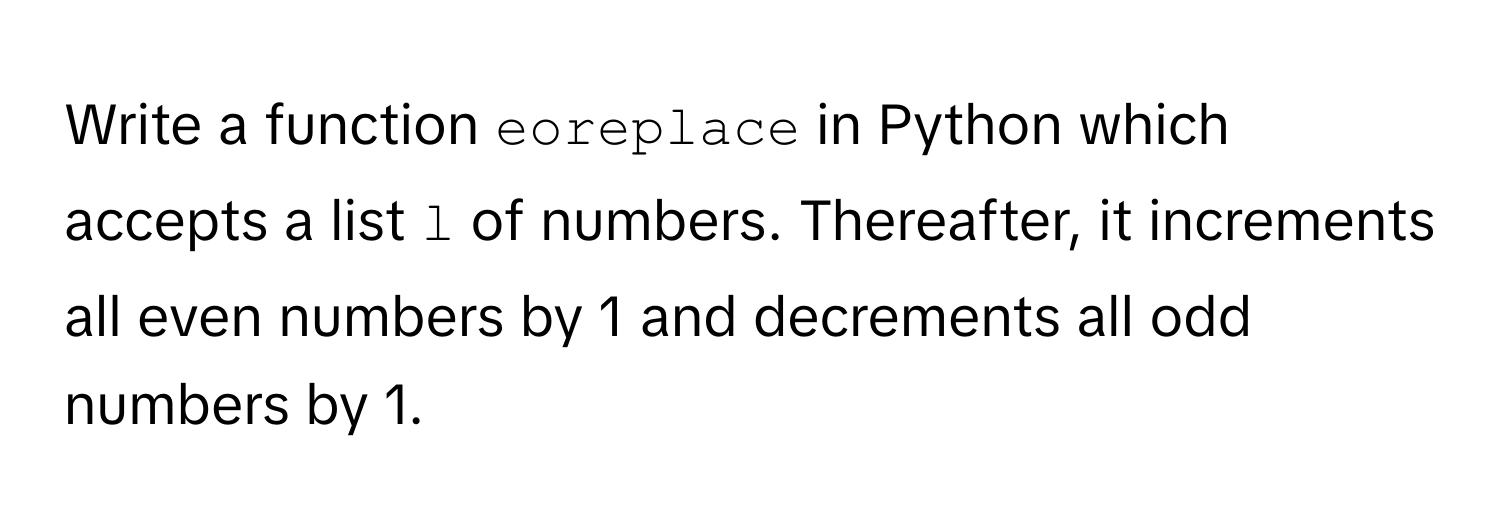 Solved: Write a function `eoreplace` in Python which accepts a list `l ...