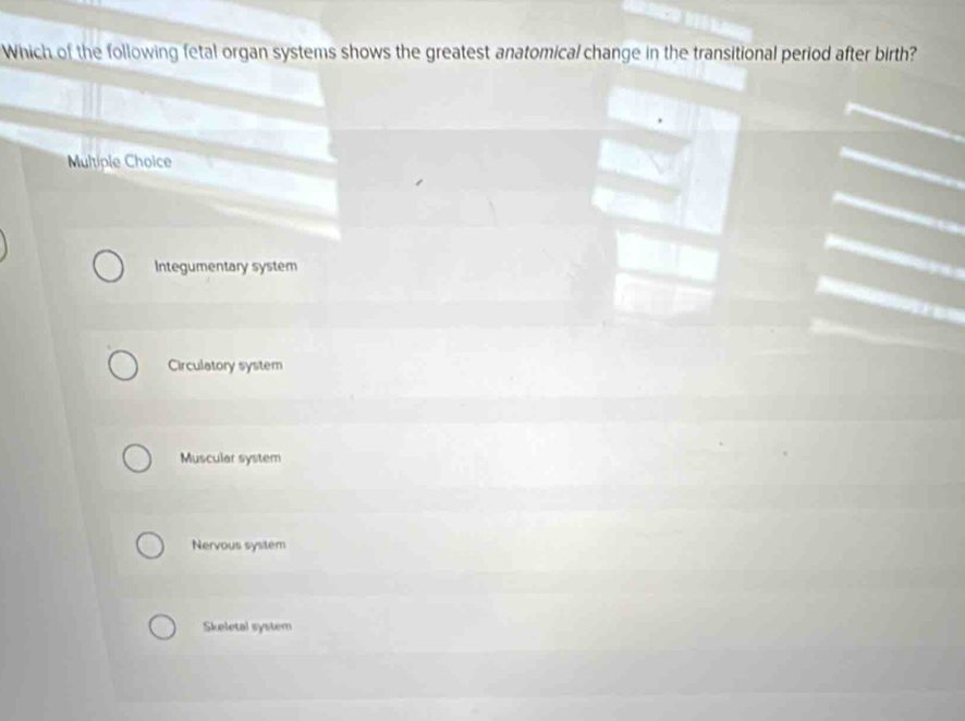 Solved: Which of the following fetal organ systems shows the greatest ...