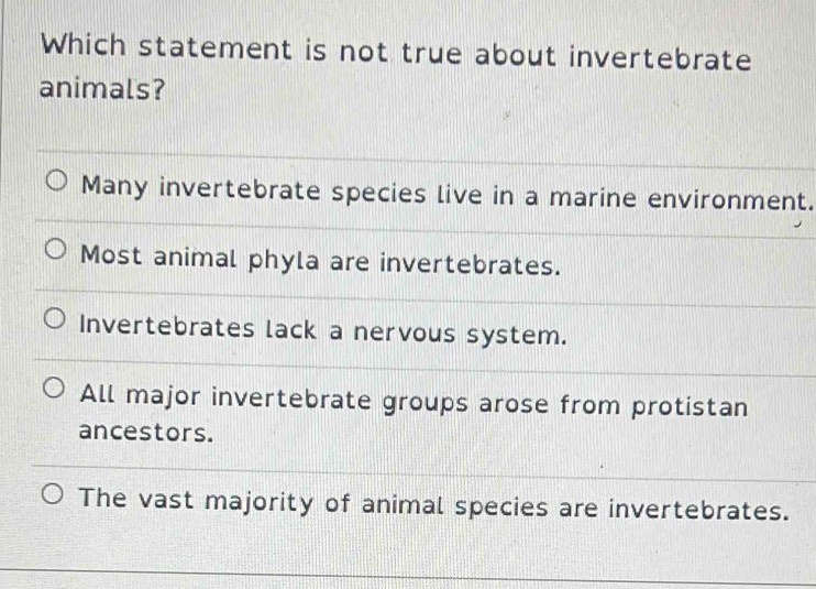 Solved: Which statement is not true about invertebrate animals? Many ...