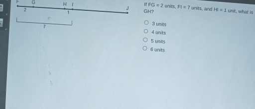 Solved: If FG=2units, FI=7 units, and HI=1unit G , what is GH? 3 units ...