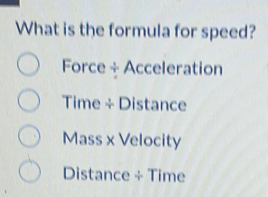 Solved: What is the formula for speed? Force ÷ Acceleration Time ÷ ...