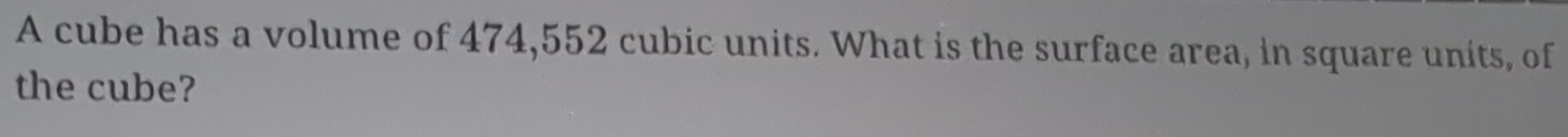 Solved: A cube has a volume of 474,552 cubic units. What is the surface ...