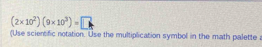 Solved: (2* 10^2)(9* 10^3)= (Use scientific notation. Use the ...