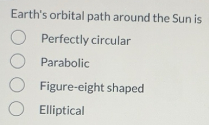 Solved: Earth's orbital path around the Sun is Perfectly circular ...