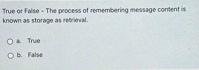Solved: True or False - The process of remembering message content is ...