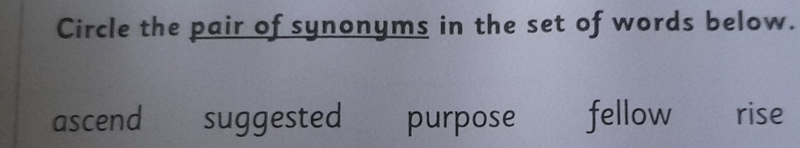 Solved: Circle the pair of synonyms in the set of words below. ascend ...