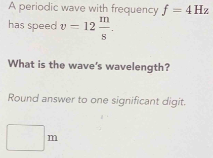 Solved: A periodic wave with frequency f=4Hz has speed v=12 m/s . What ...