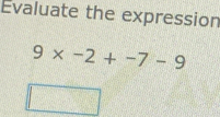 Solved: Evaluate the expression 9* -2+-7-9 || [Math]