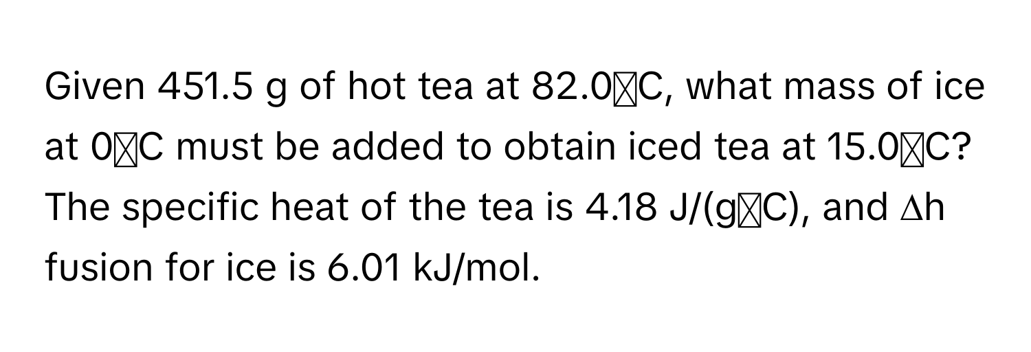 Solved: Given 451.5 g of hot tea at 82.0ᵒC, what mass of ice at 0ᵒC ...