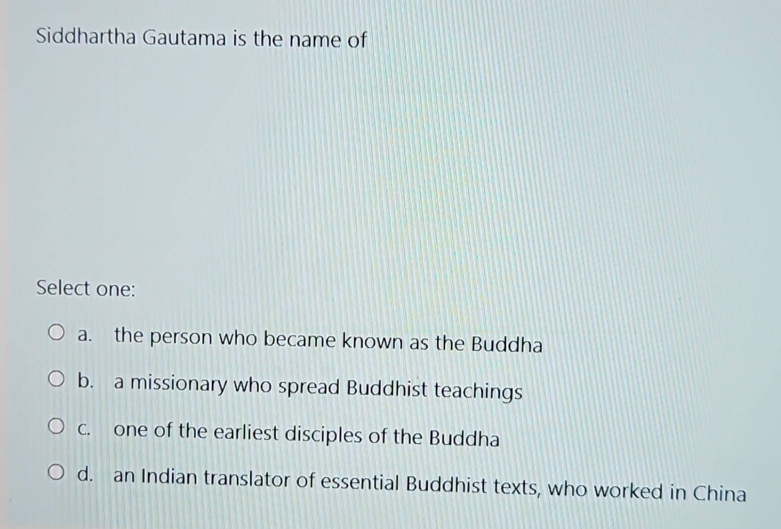 Solved: Siddhartha Gautama is the name of Select one: a. the person who ...