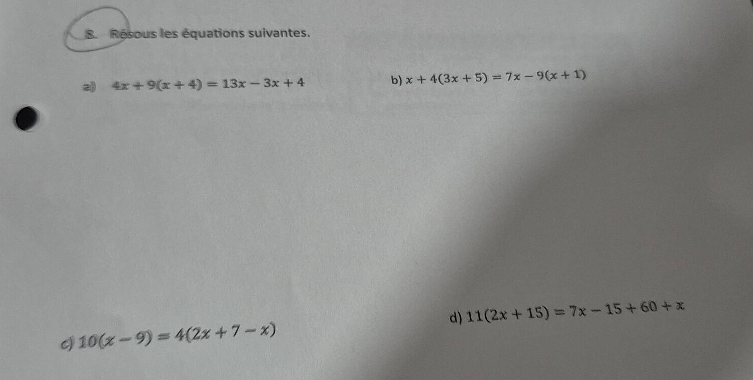 Solved: Résous les équations suivantes. 4x+9(x+4)=13x-3x+4 b) x+4(3x+5 ...