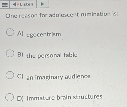 Solved: Listen One reason for adolescent rumination is: A) egocentrism ...