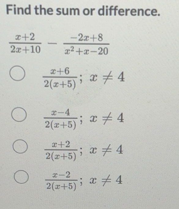 Solved: Find the sum or difference. (x+2)/2x+10 - (-2x+8)/x^2+x-20 (x+6 ...