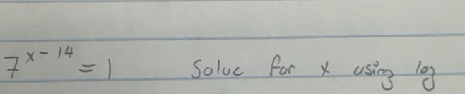 Solved: 7^(x-14)=1 Solve for x using leg [Math]