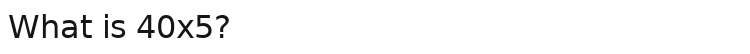Solved: What is 40x5? [Math]