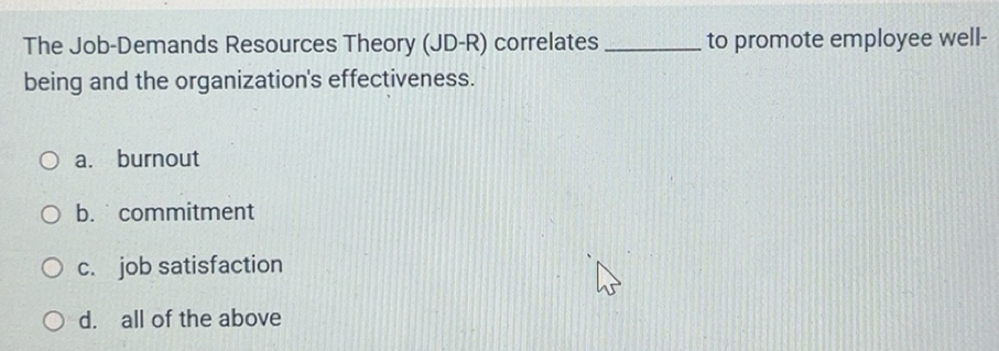Solved: The Job-Demands Resources Theory (JD-R) correlates _to promote ...
