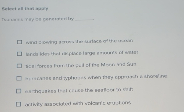 Solved: Select all that apply Tsunamis may be generated by _. wind ...